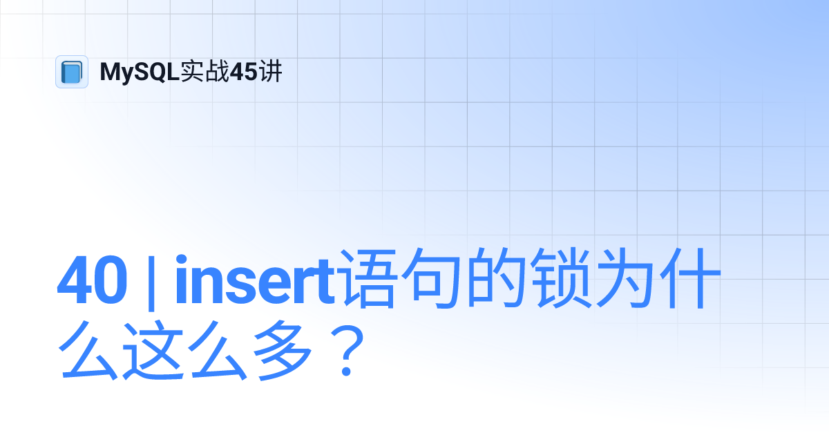 40 | insert语句的锁为什么这么多？ | MySQL实战45讲